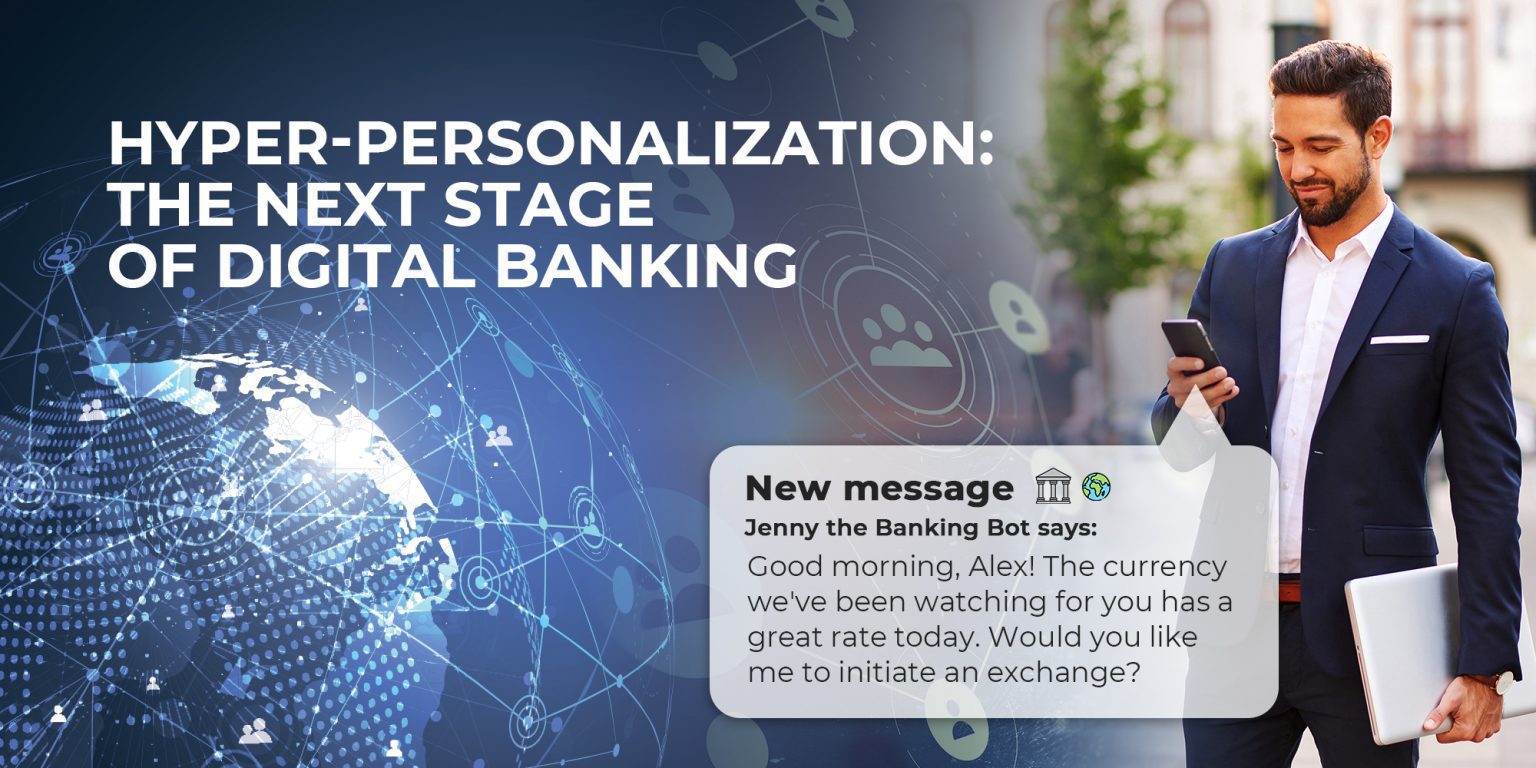 Hyper-Personalization: the Next Stage of Digital Banking Hyper-Personalization: the Next Stage of Digital Banking
