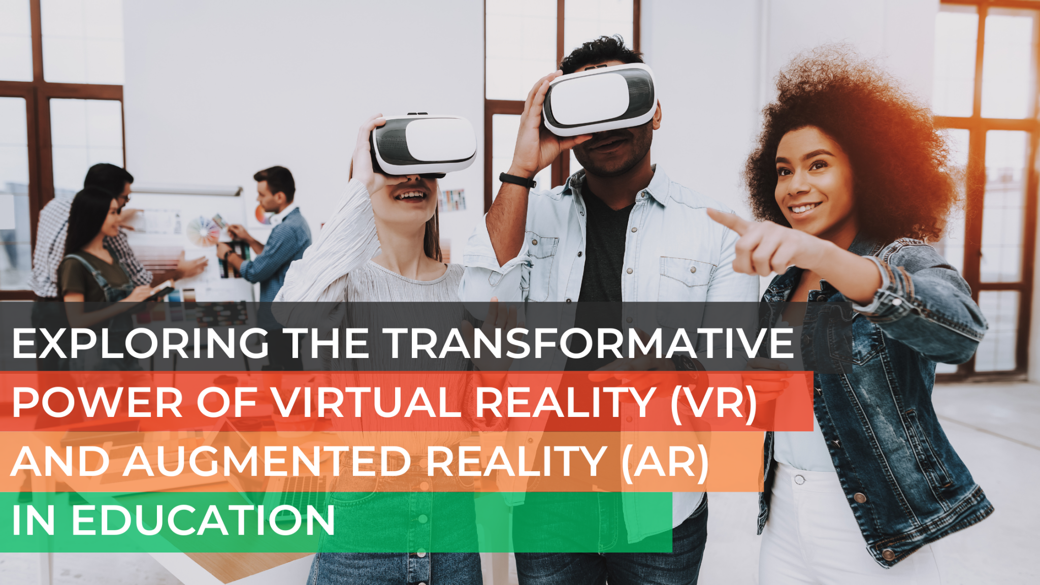 Exploring the Transformative Power of Virtual Reality (VR) and ...